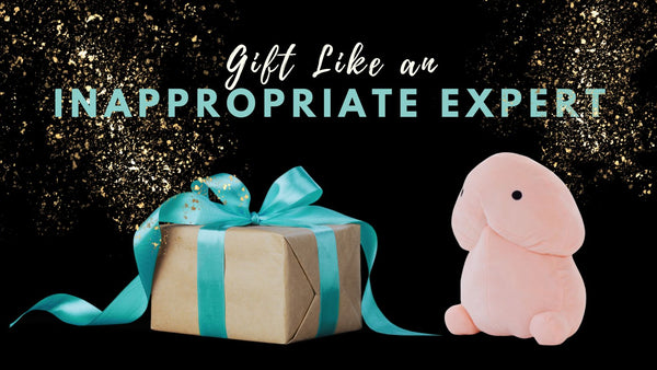 Gift like an Inappropriate Expert - The Inappropriate Gift Co